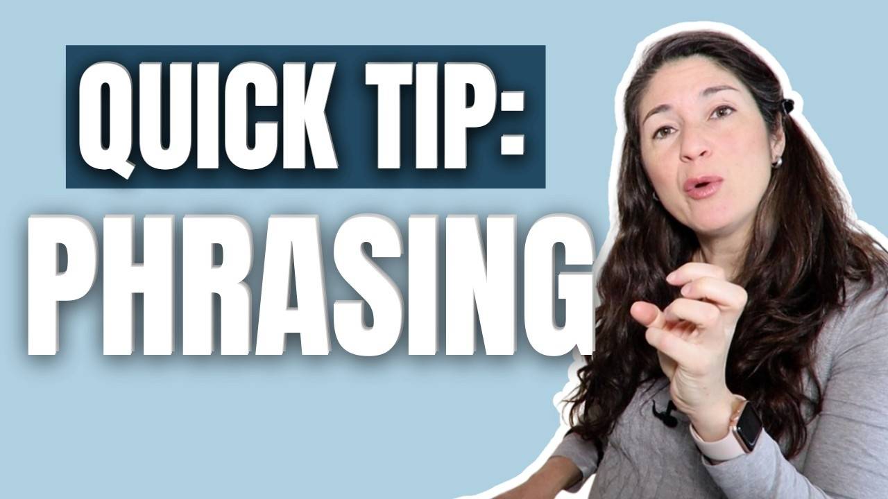 QUICK TIP: PHRASING MAKES ALL THE DIFFERENCE
