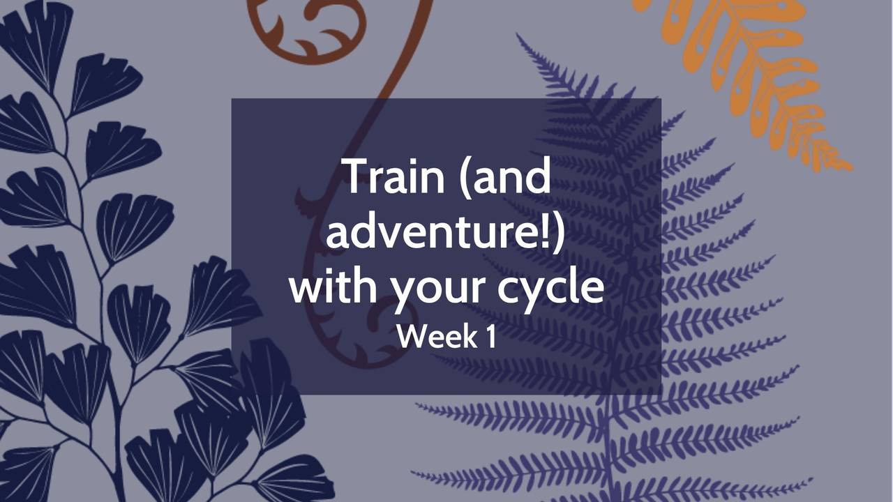 Train (and adventure!) with Your Cycle Week One 2022