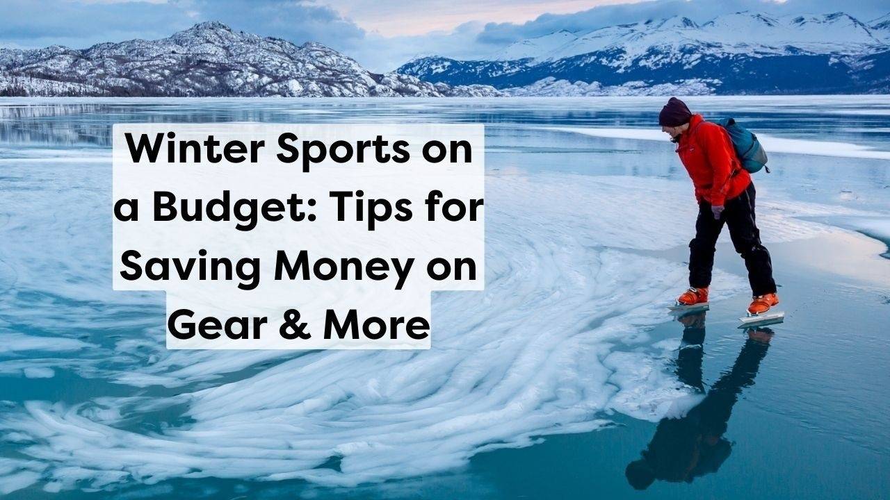 Winter Sports on a Budget: Tips for Saving Money on Gear & More