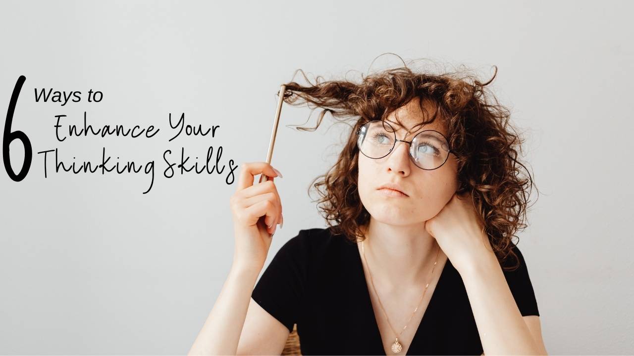 6 Ways to Enhance Your Thinking Skills