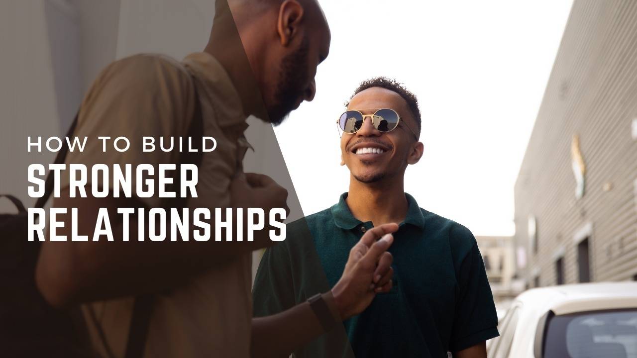How to Build Stronger Relationships