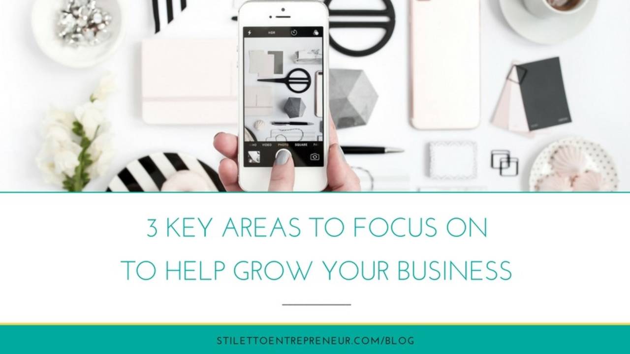 3 Key Areas to Focus On To Help Grow Your Business