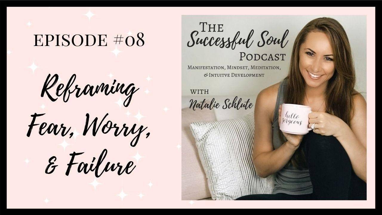 Reframing Fear, Worry, & Failure