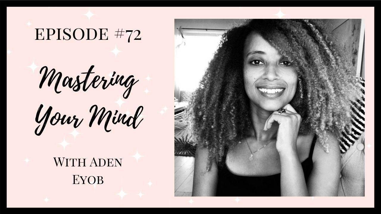 Mastering Your Mind with Aden Eyob
