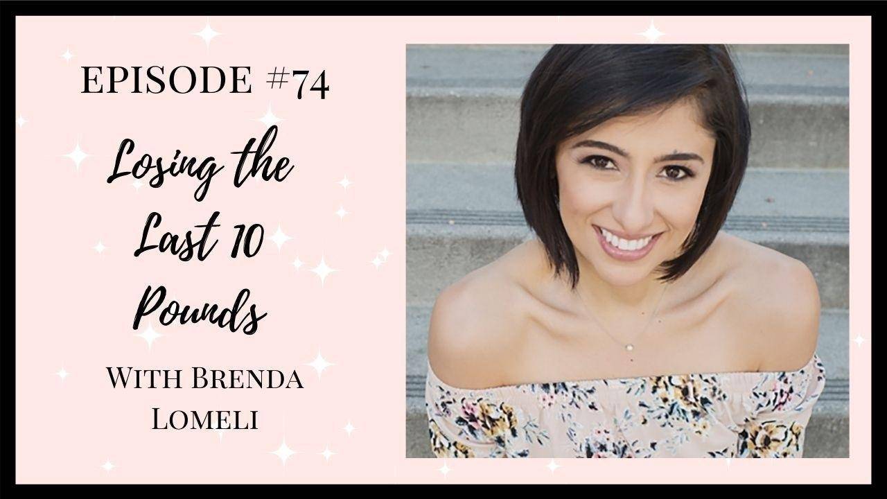 Losing the Last 10 Pounds with Brenda Lomeli