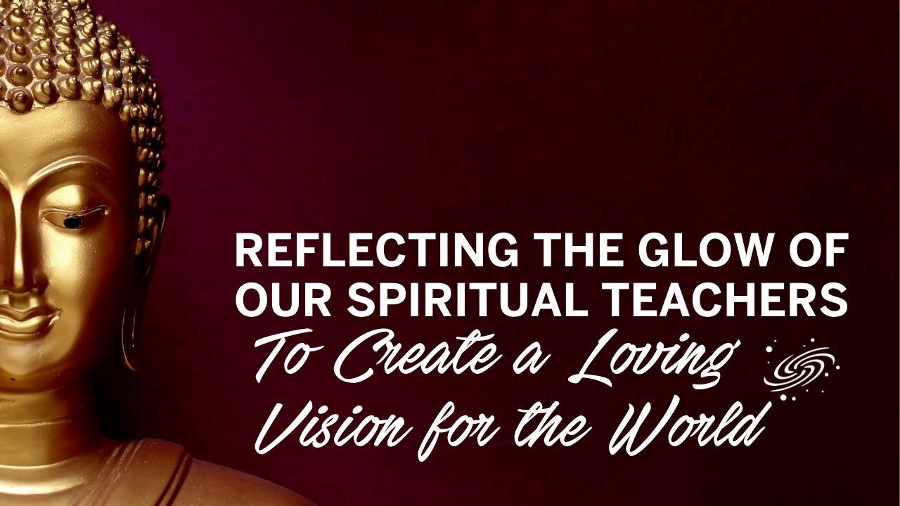 REFLECTING THE GLOW OF OUR SPIRITUAL TEACHERS