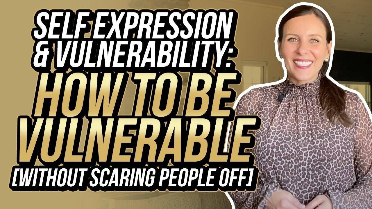 Self Expression & Vulnerability: How to Be Effectively Vulnerable