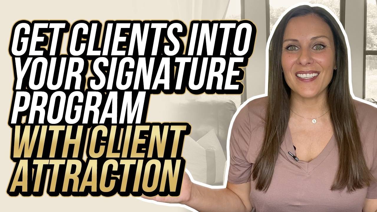 How To Get Clients Into Your Signature Program With Client Attraction