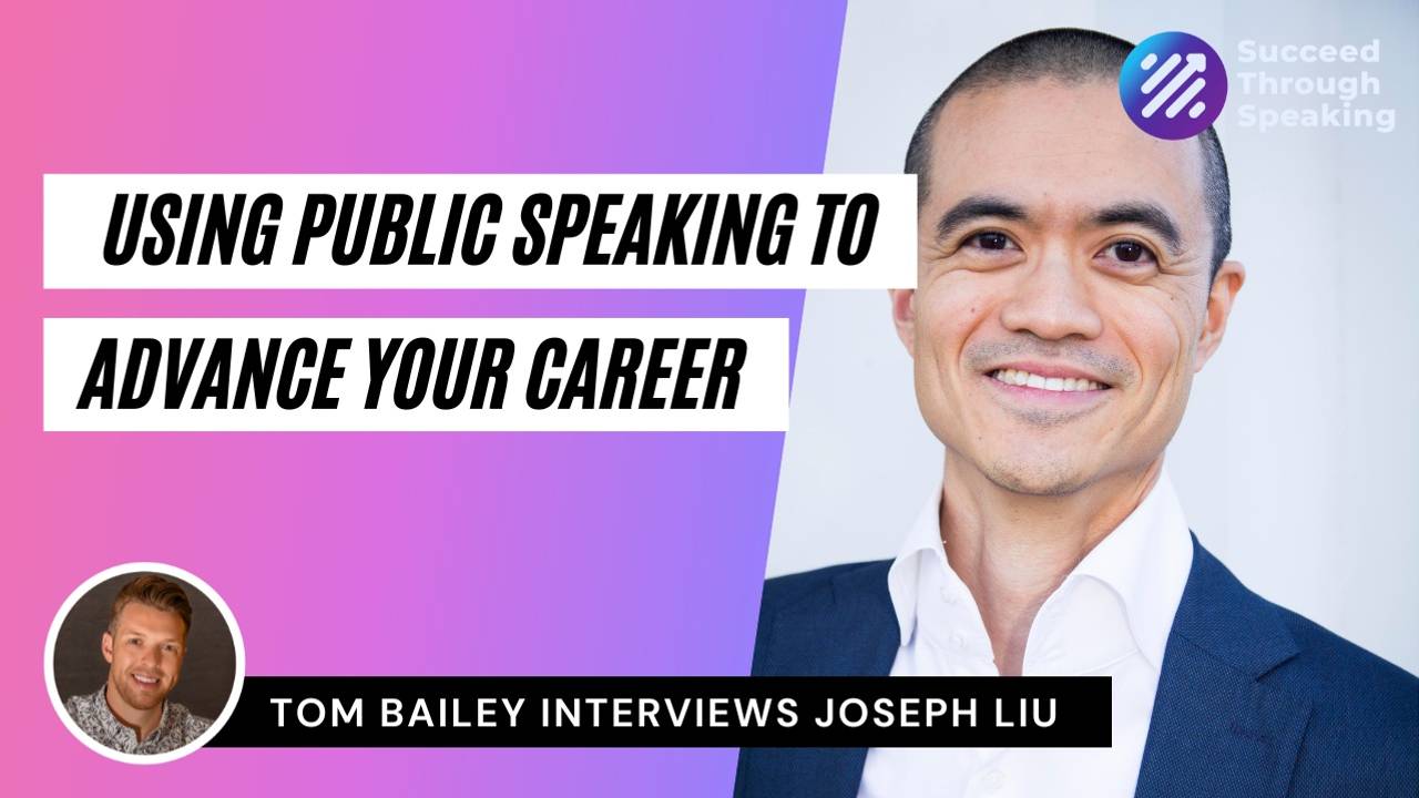 Using Public Speaking To Advance Your Career - The Joseph Liu Story