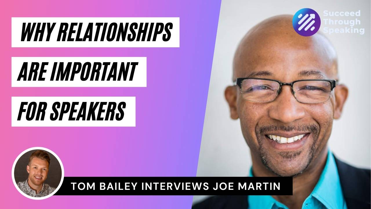 Why Relationships Are Important For Speakers - Joe Martin