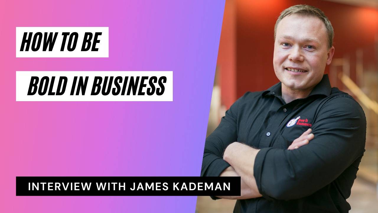 How To Be BOLD In Business - With James Kademan