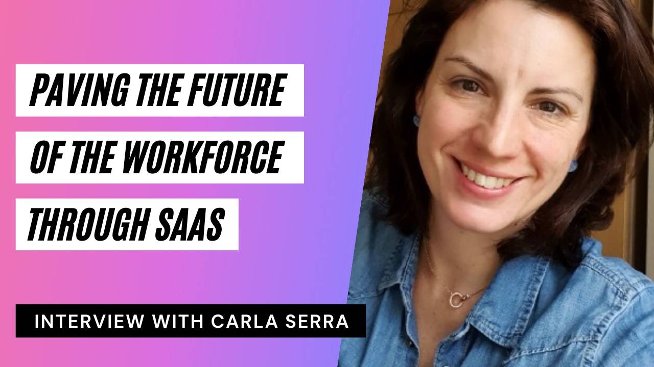 Paving The Future Of The Workforce Through SAAS - With Carla Serra