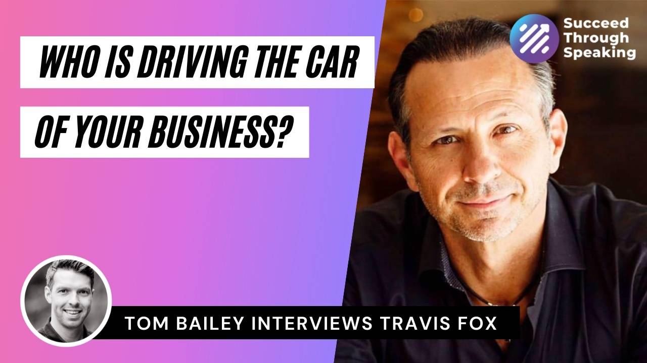 Who Is Driving The Car Of Your Business - With Travis Fox