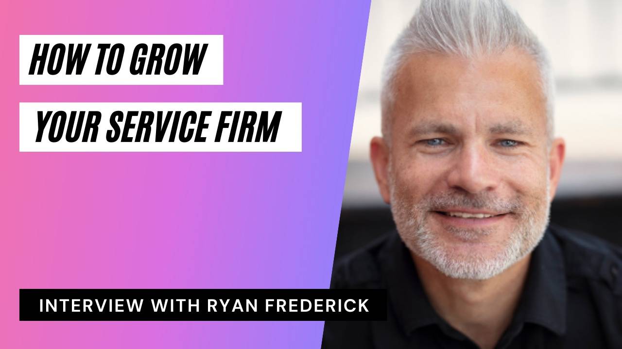 How To Grow Your Service Firm - With Ryan Frederick
