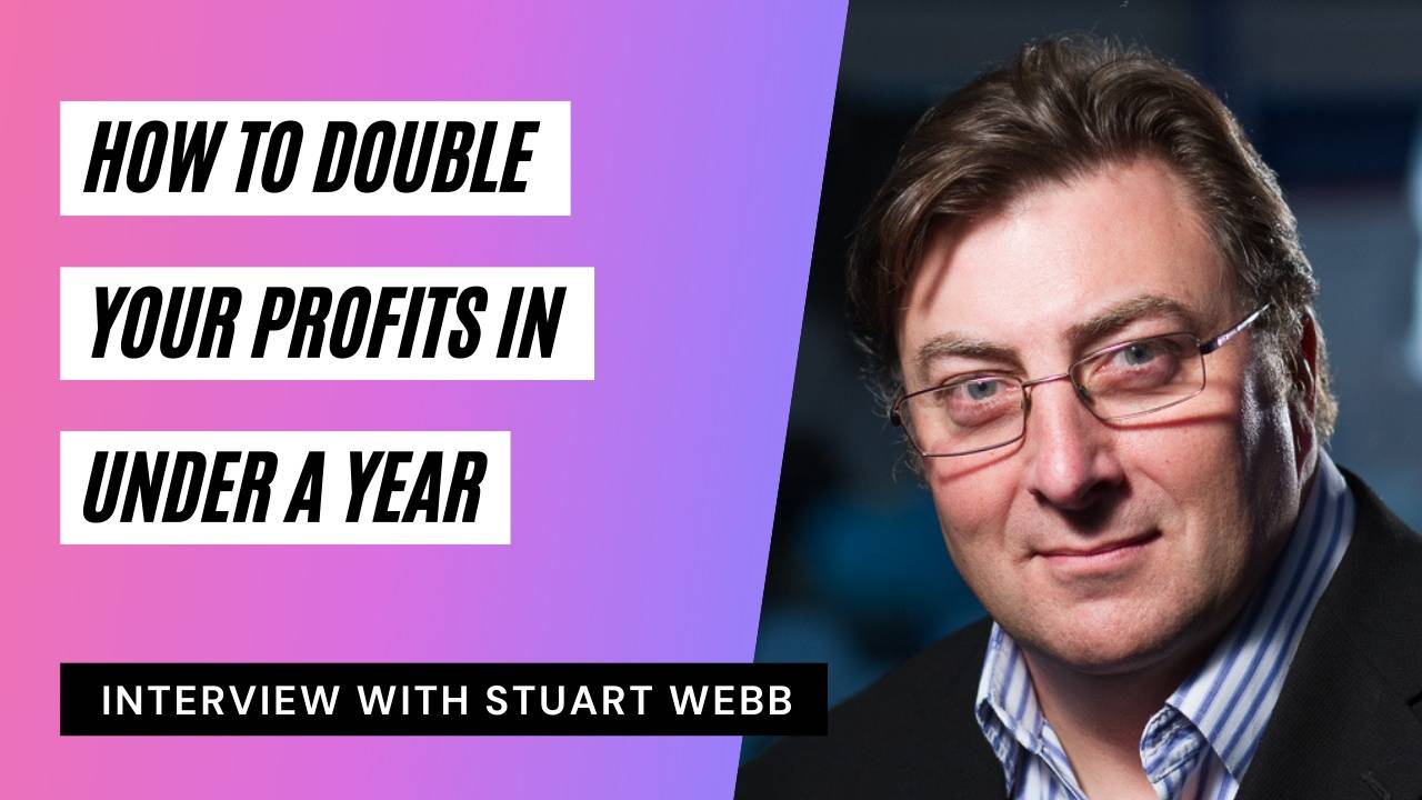 How To Double Your Profits In Under A Year - With Stuart Webb