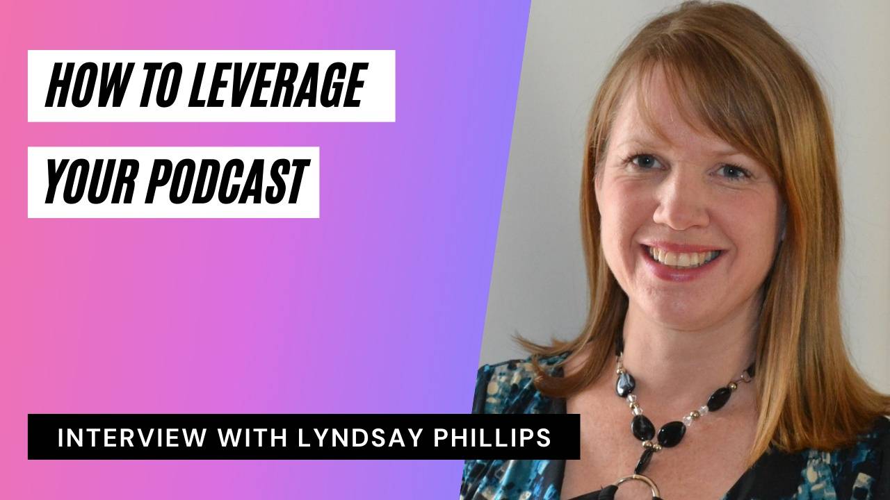 How To Leverage Your Podcast - With Lyndsay Phillips