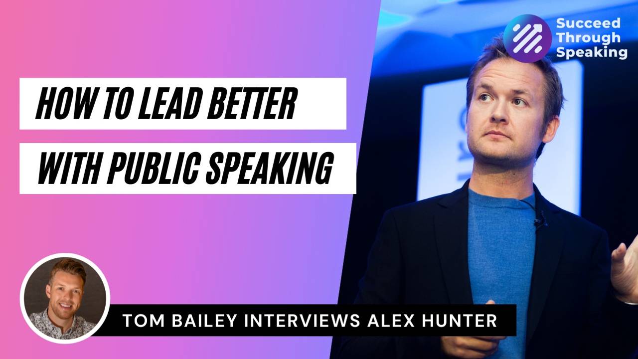 How To Lead Better With Public Speaking - Alex Hunter