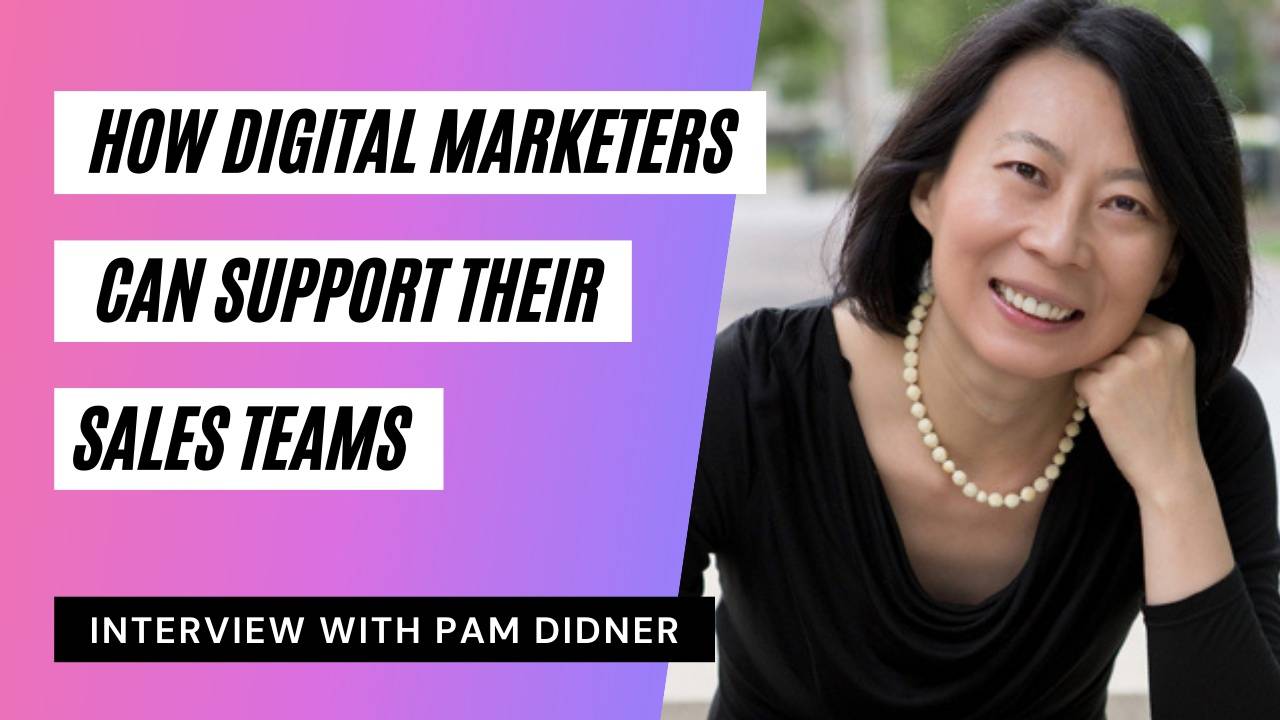 How Digital Marketers Can Support Their Sales Teams - With Pam Didner