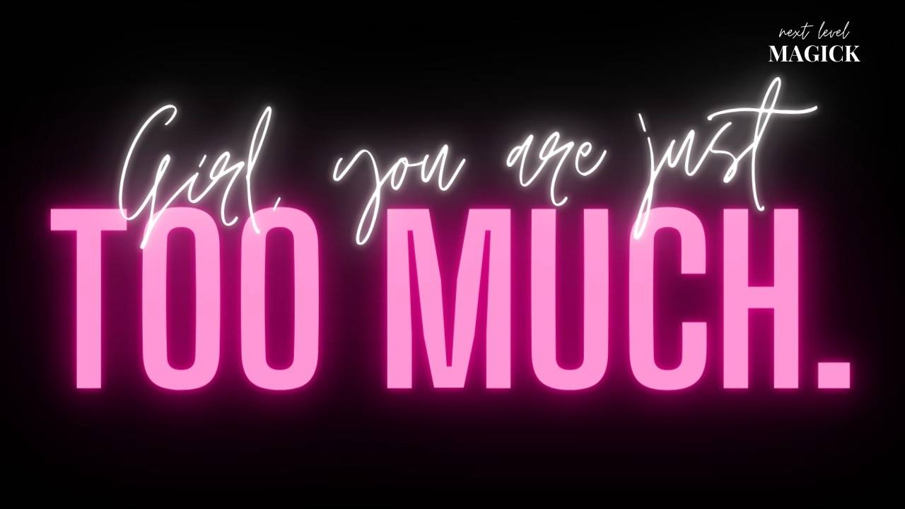 Girl, You're Just TOO MUCH