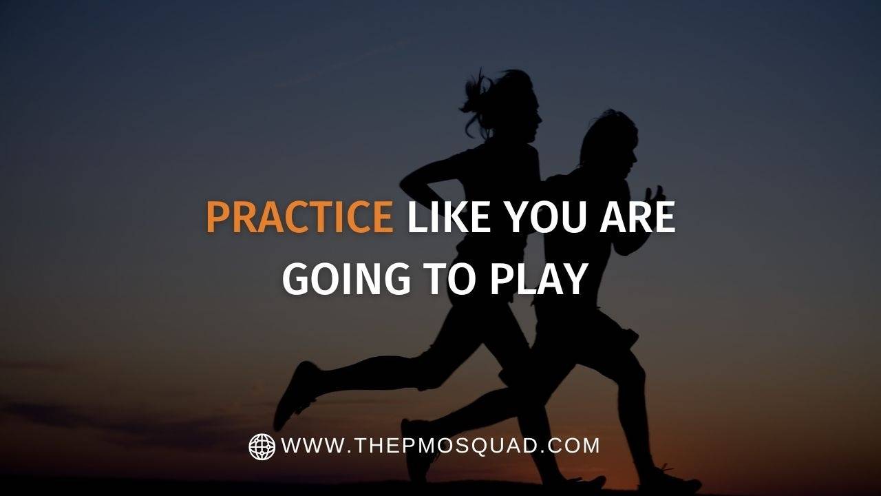 Practice Like You Are Going to Play