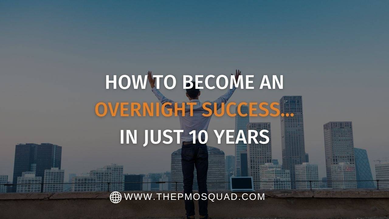 Become an Overnight Project Management Success…in Just 10 Years!