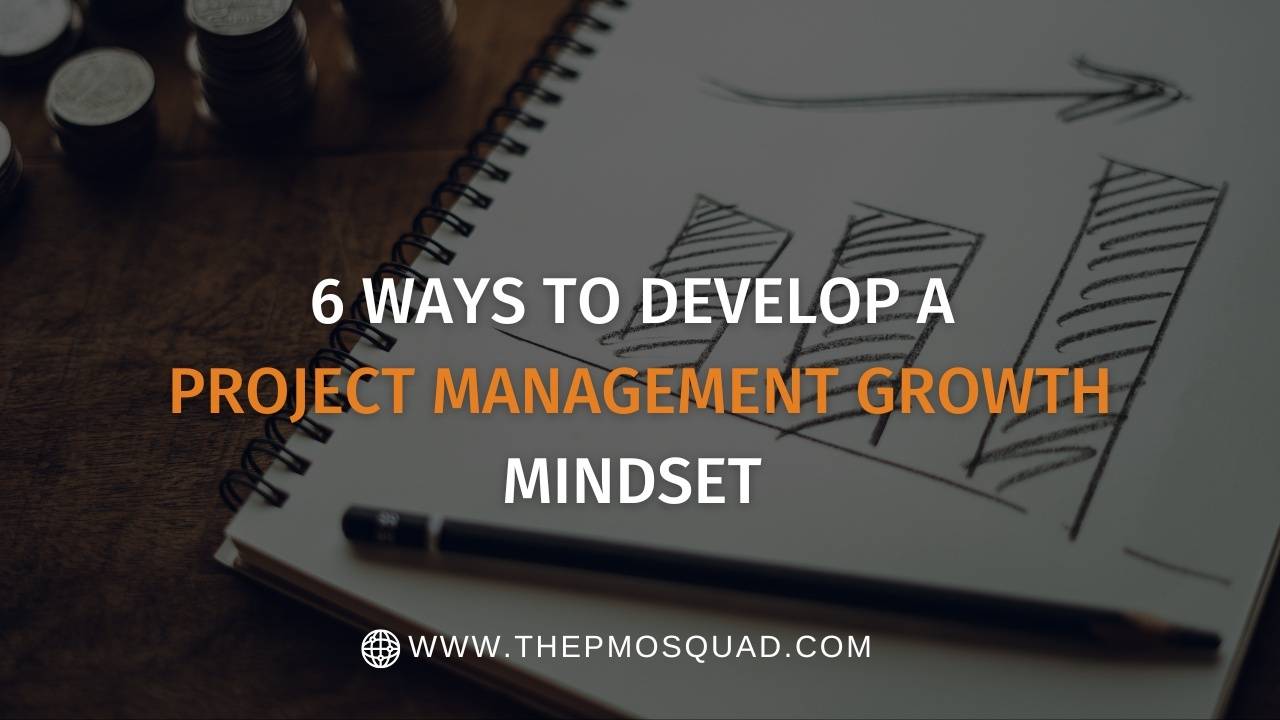 6 Ways to Develop a Project Management Growth Mindset
