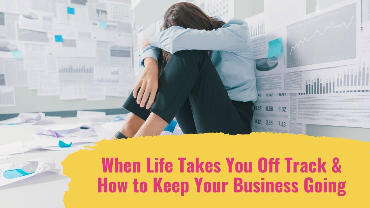 When Life Puts Your Business Off Track, Lessons Learned