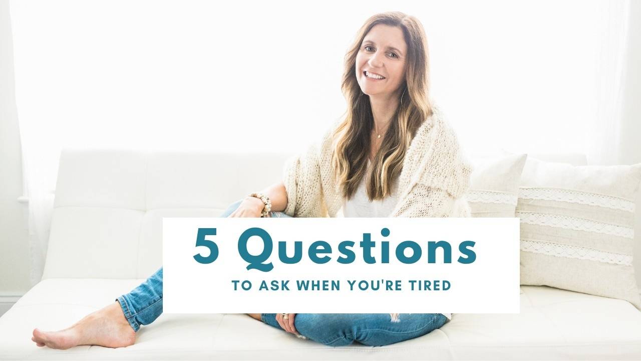 5 Questions to Ask Yourself for When You're Tired