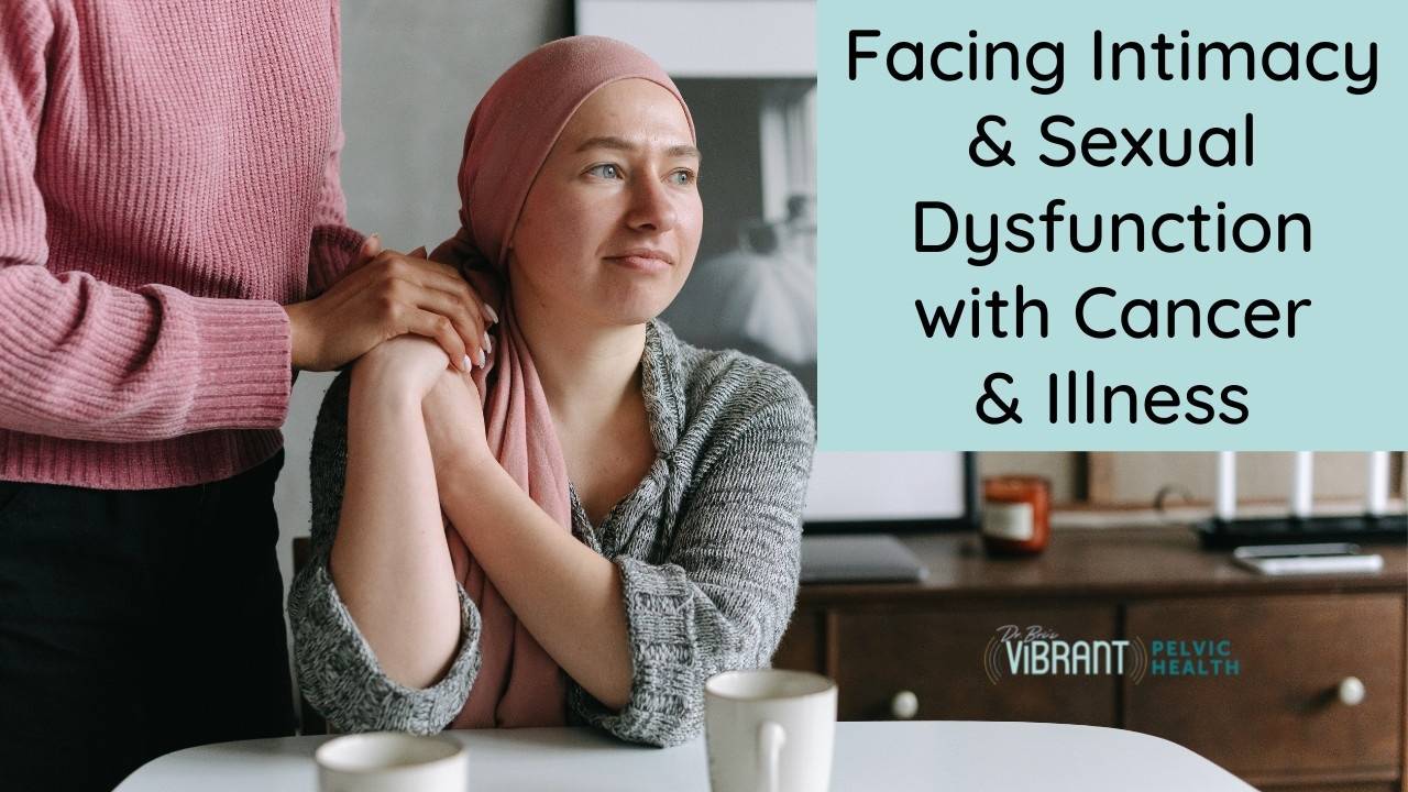 Intimacy & Sexual Dysfunction with Cancer & Illness