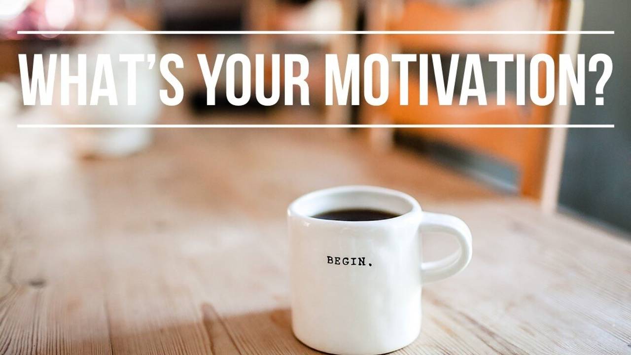What’s Motivating You?