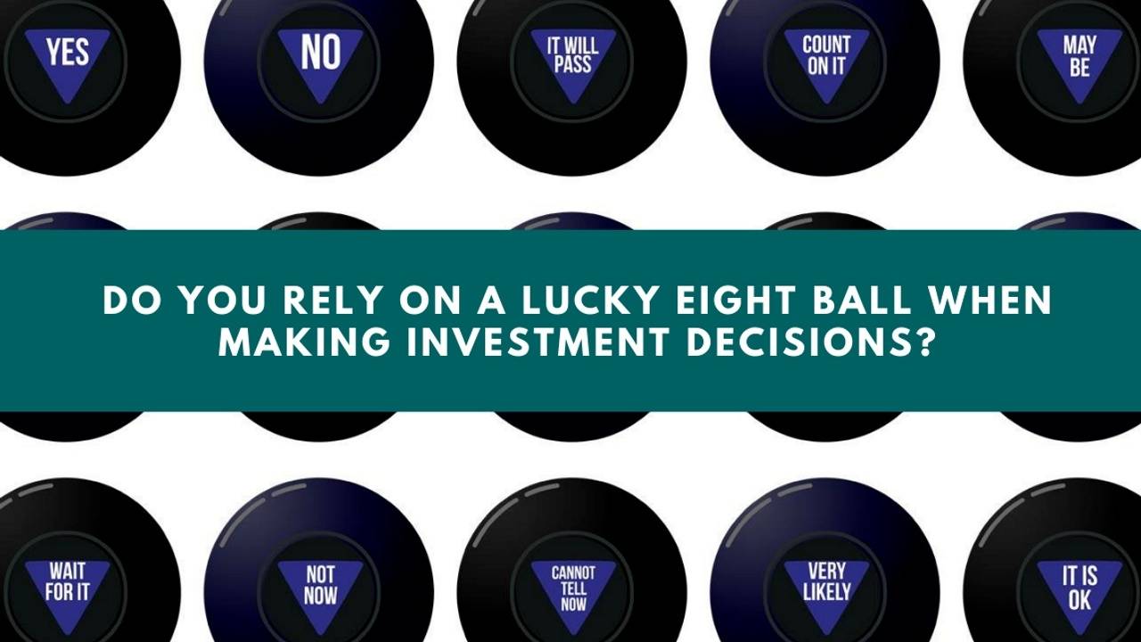 Do you rely on a Lucky Eight Ball when making investment decisions?