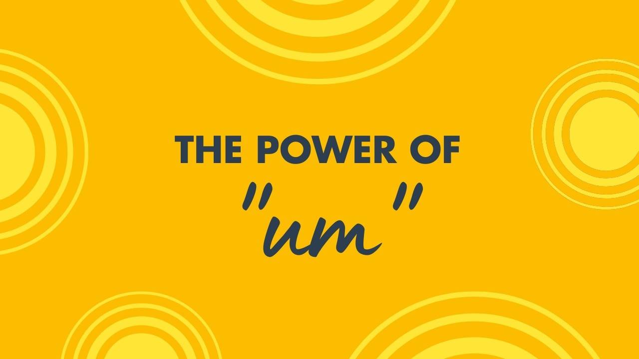 The power of "um"