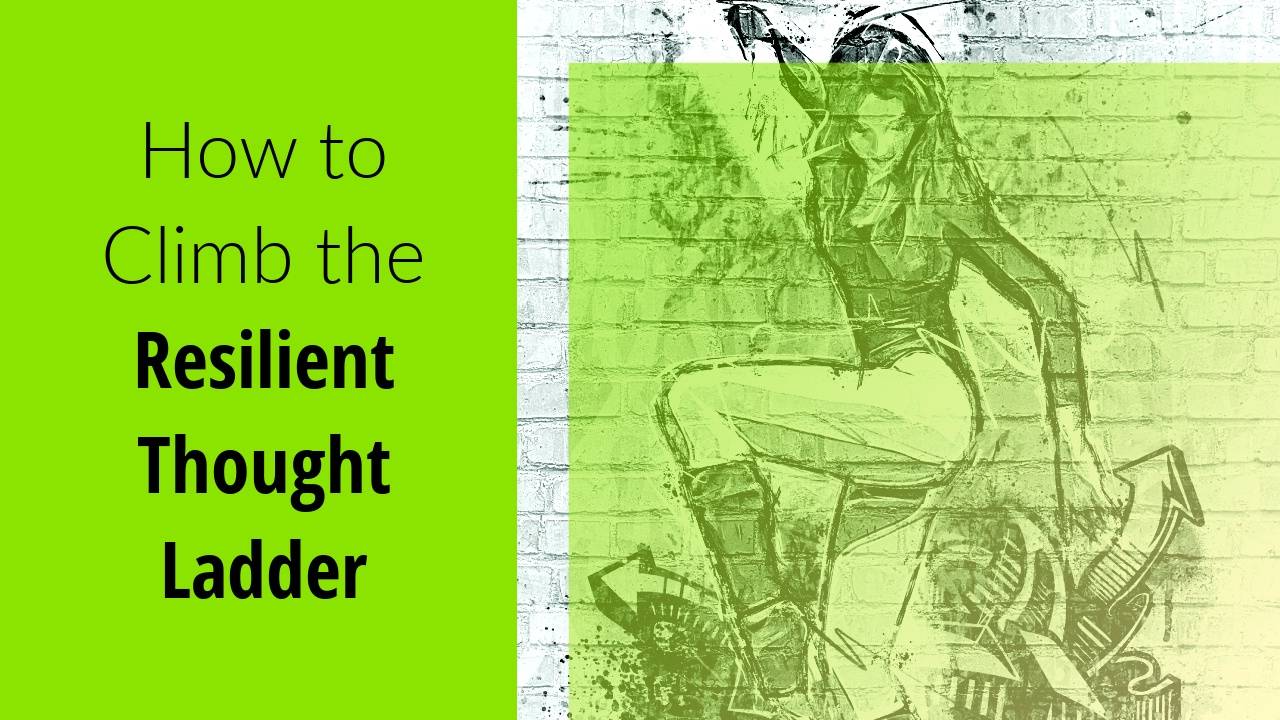 How to Climb the Resilient Thought Ladder