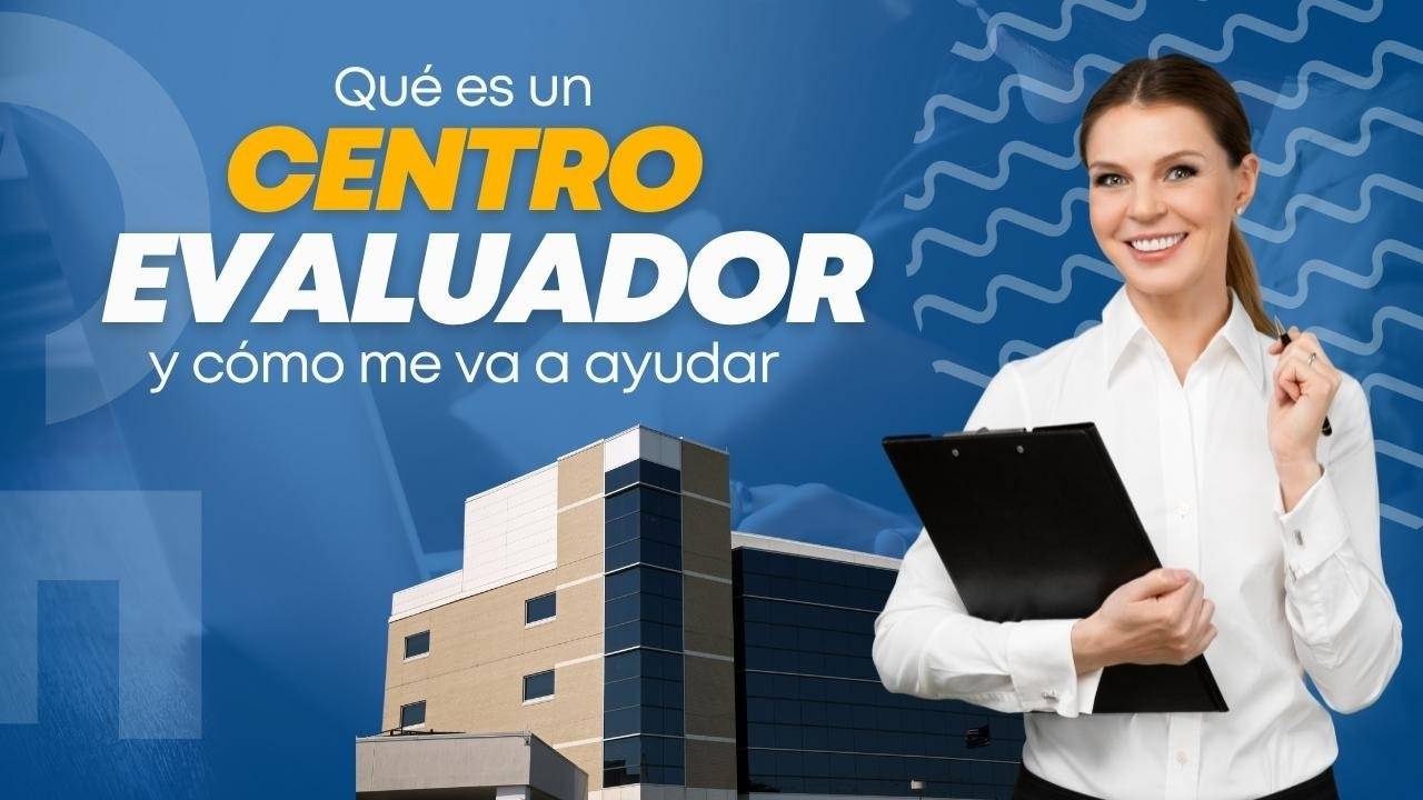 Qué es un centro evaluador y cómo me va ayudar