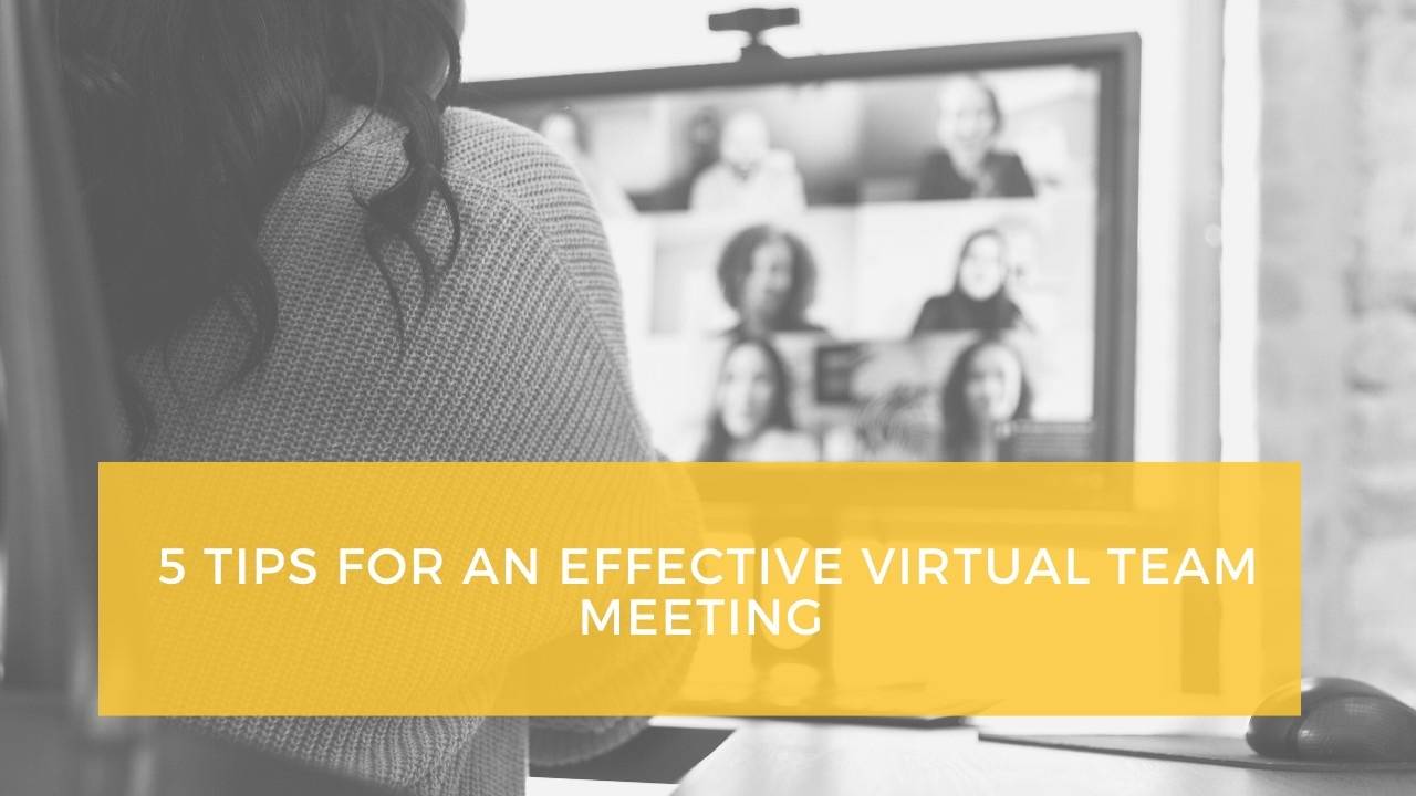 5 TIPS FOP AN EFFECTIVE VIRTUAL TEAM MEETING