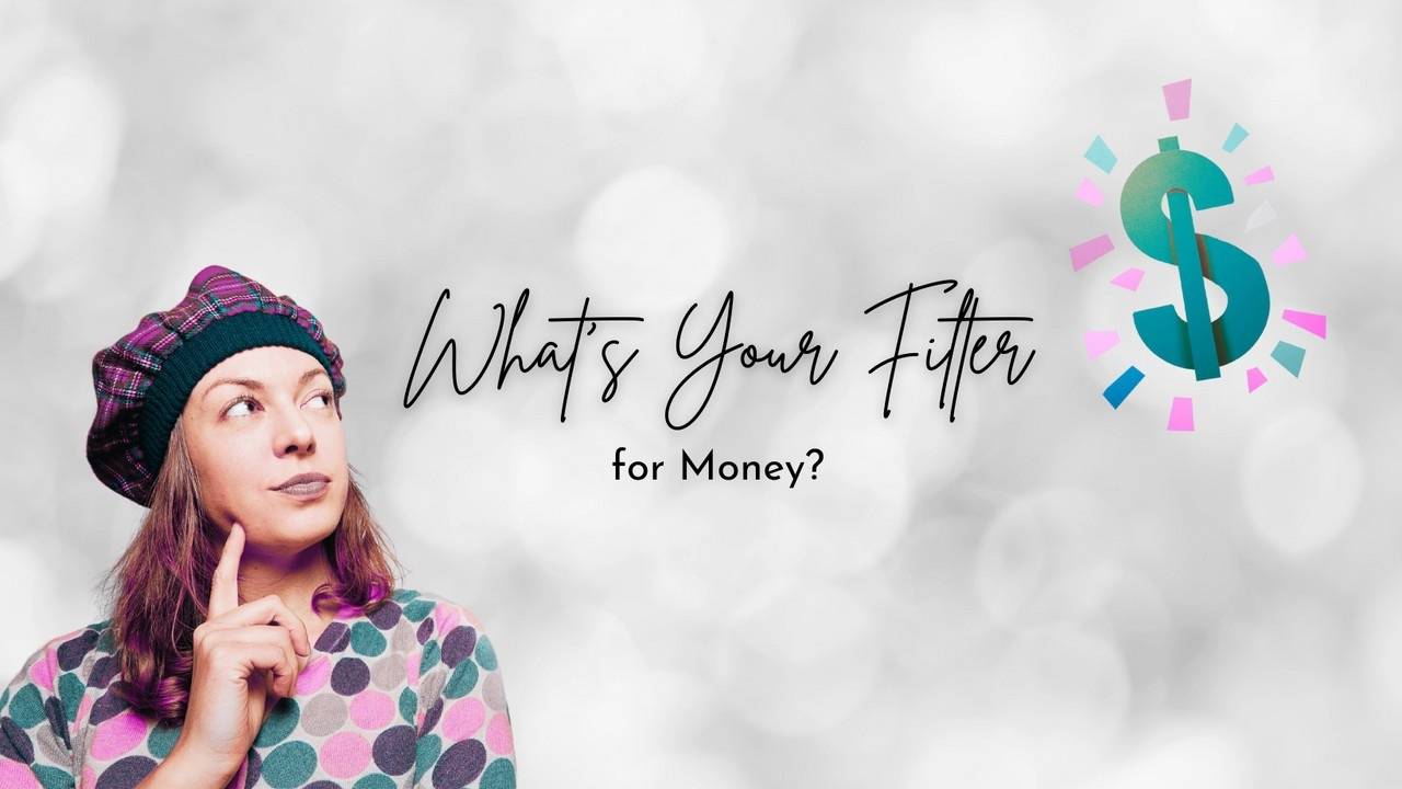 Money Mindset: What's Your Filter For Money?