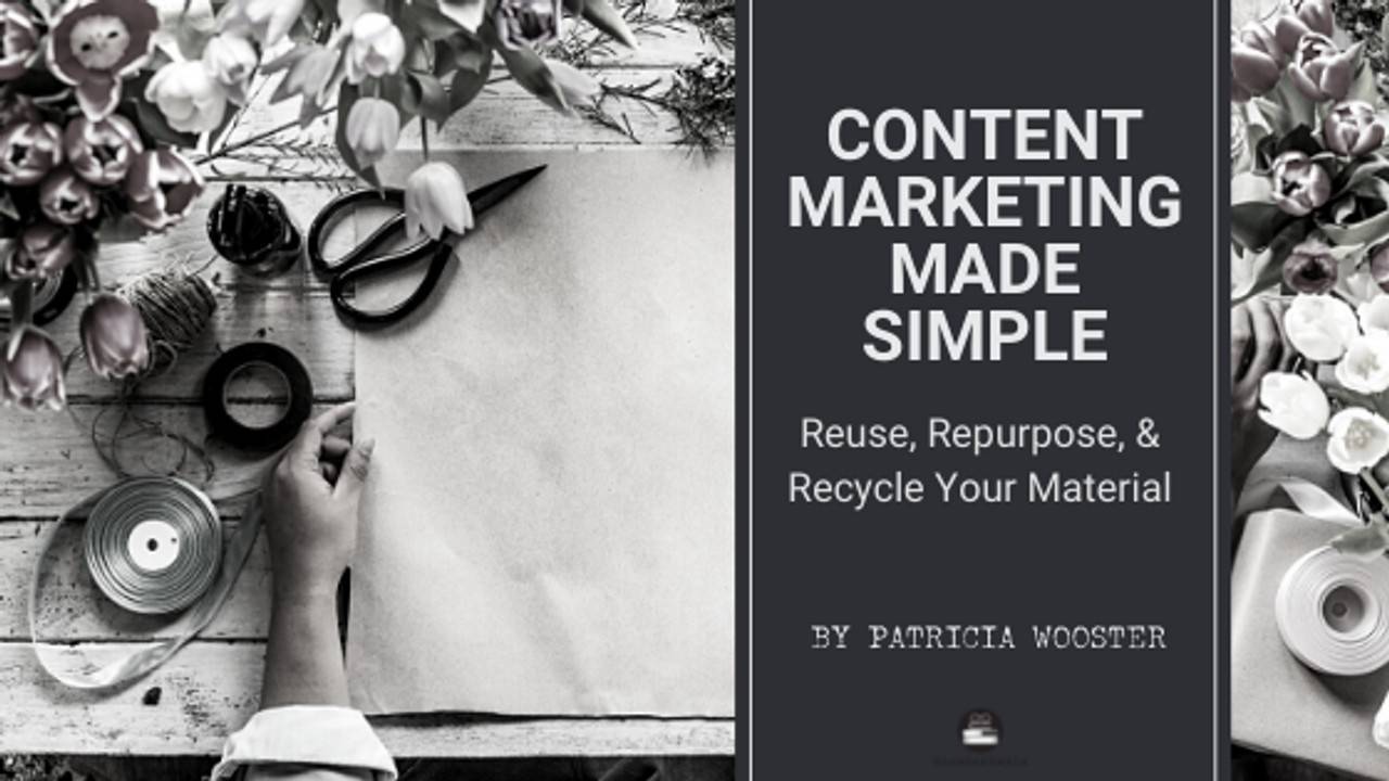 Content Marketing Made Simple: How To Reuse, Repurpose, and Recycle ...