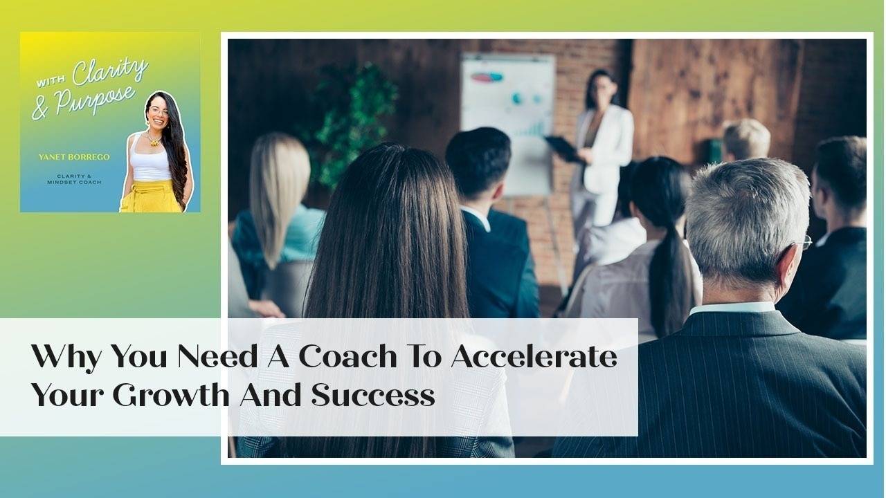 Why You Need A Coach To Accelerate Your Growth And Success