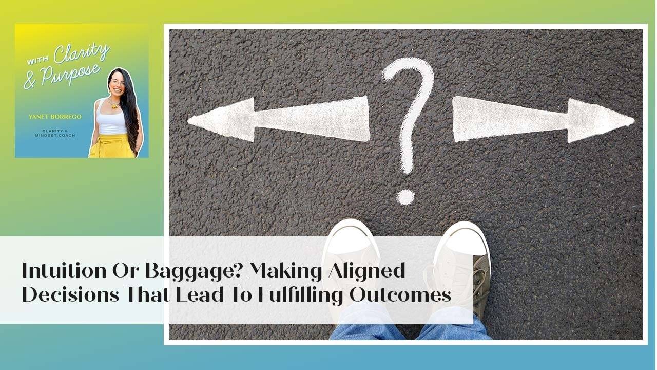 Intuition Or Baggage? Making Aligned Decisions