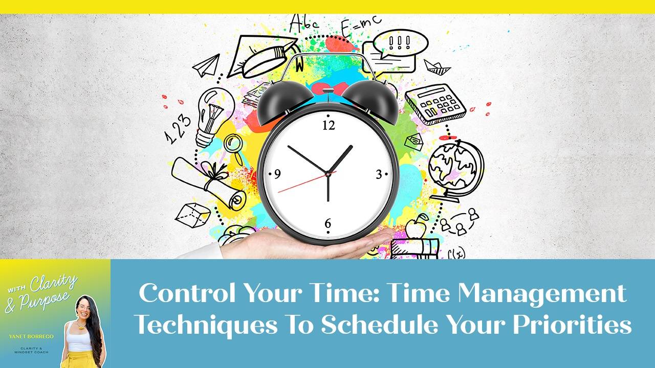 Control Your Time: Time Management Techniques To Schedule Priorities