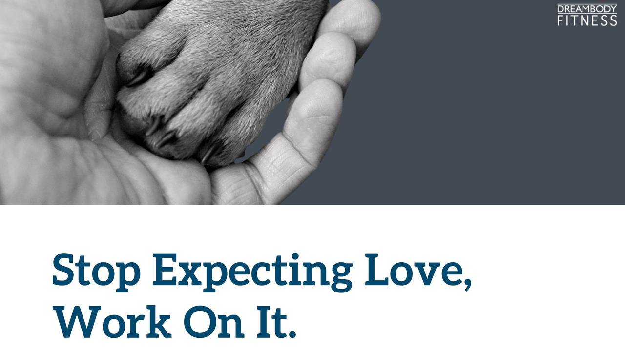 Stop Expecting Love, Work On It.