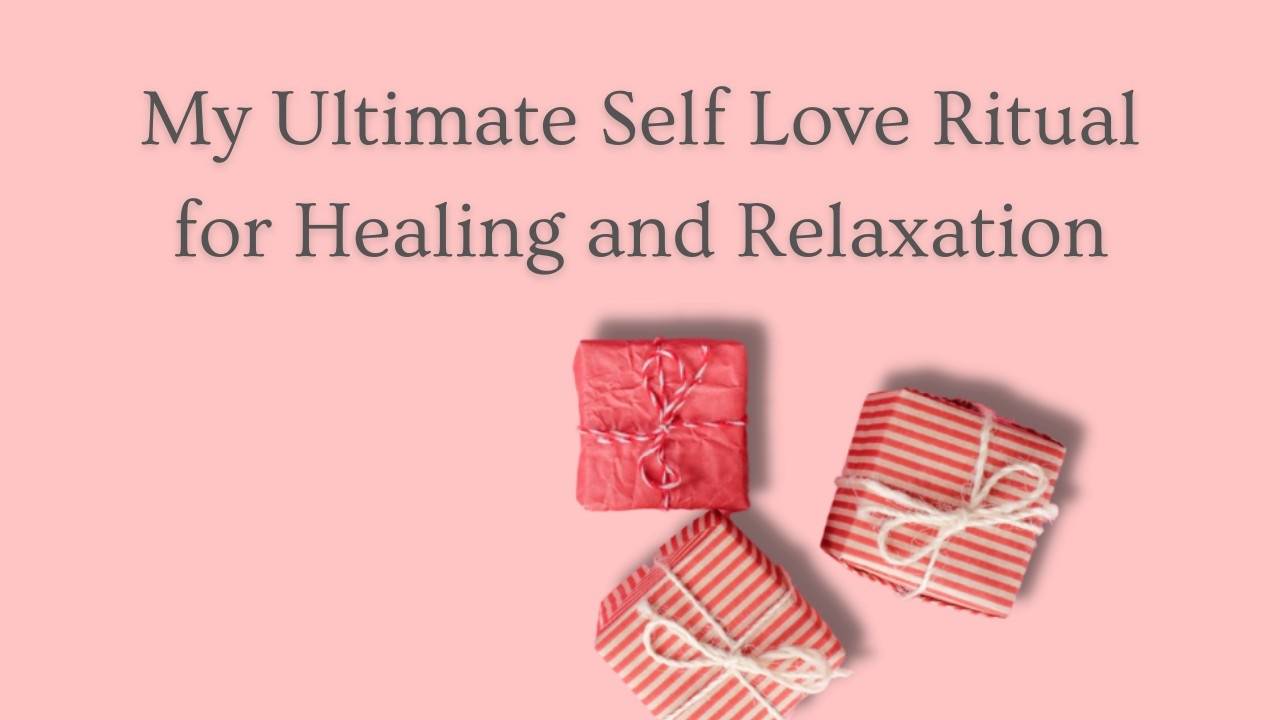 My Ultimate Self Love Ritual for Healing and Relaxation