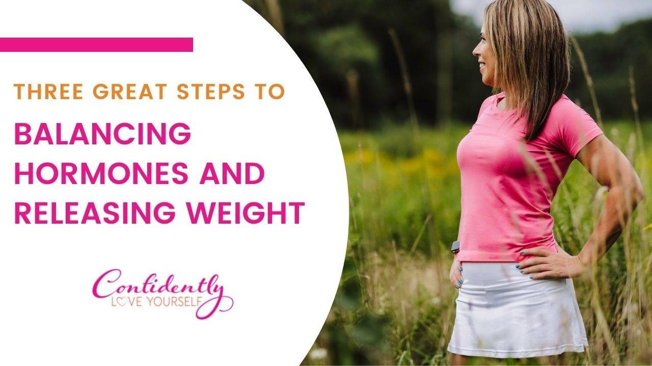 Three Great Steps to Rebalancing Hormones and Releasing Weight
