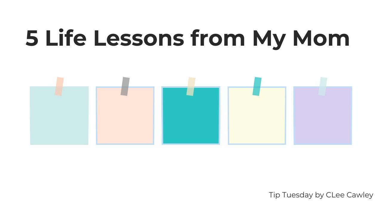 Tip Tuesday - 5 Life Lessons from My Mom