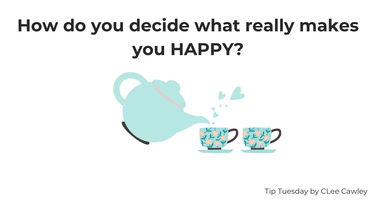 How do you decide what really makes you HAPPY?