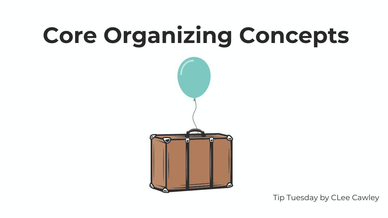 Tip Tuesday - Core Organizing Concepts