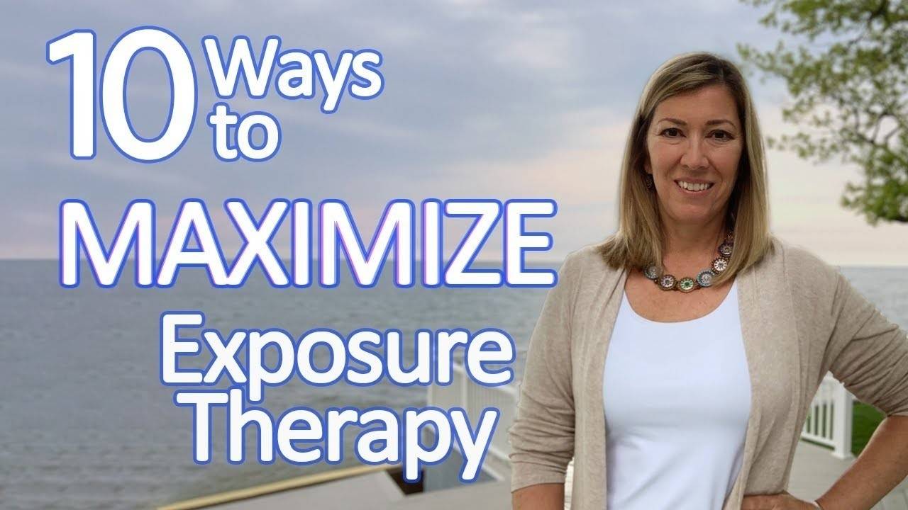 10 Ways to Maximize Exposure Therapy (ERP)