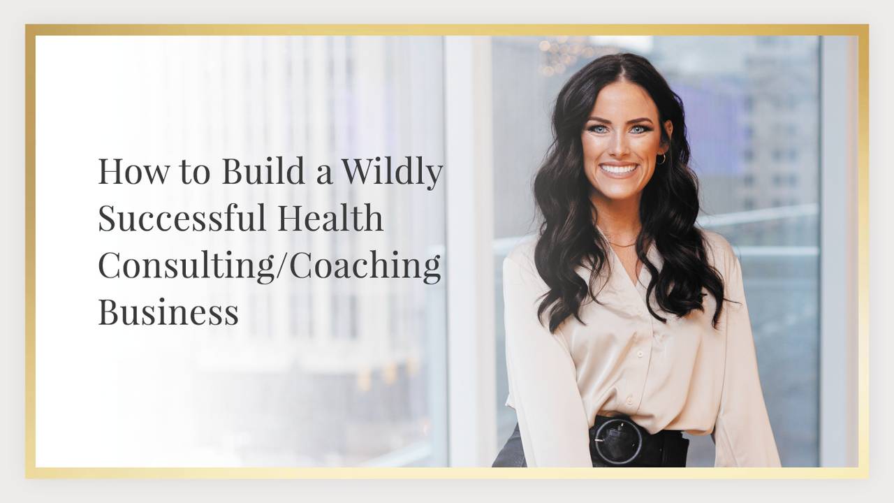 How to Build a Wildly Successful Health Consulting/Coaching Business