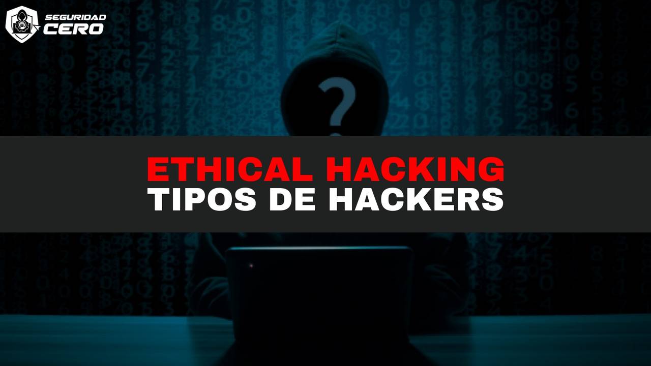 ETHICAL HACKING: TIPOS DE HACKERS
