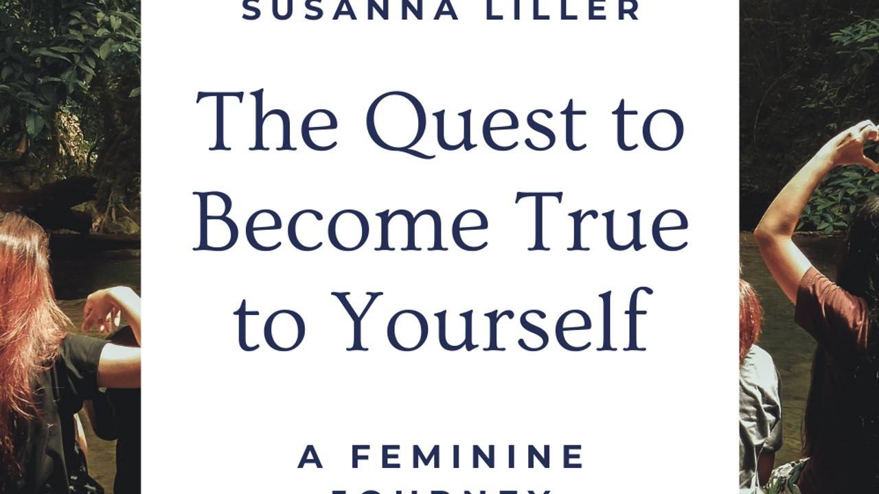 The Quest to Become True to Yourself - A Feminine Journey